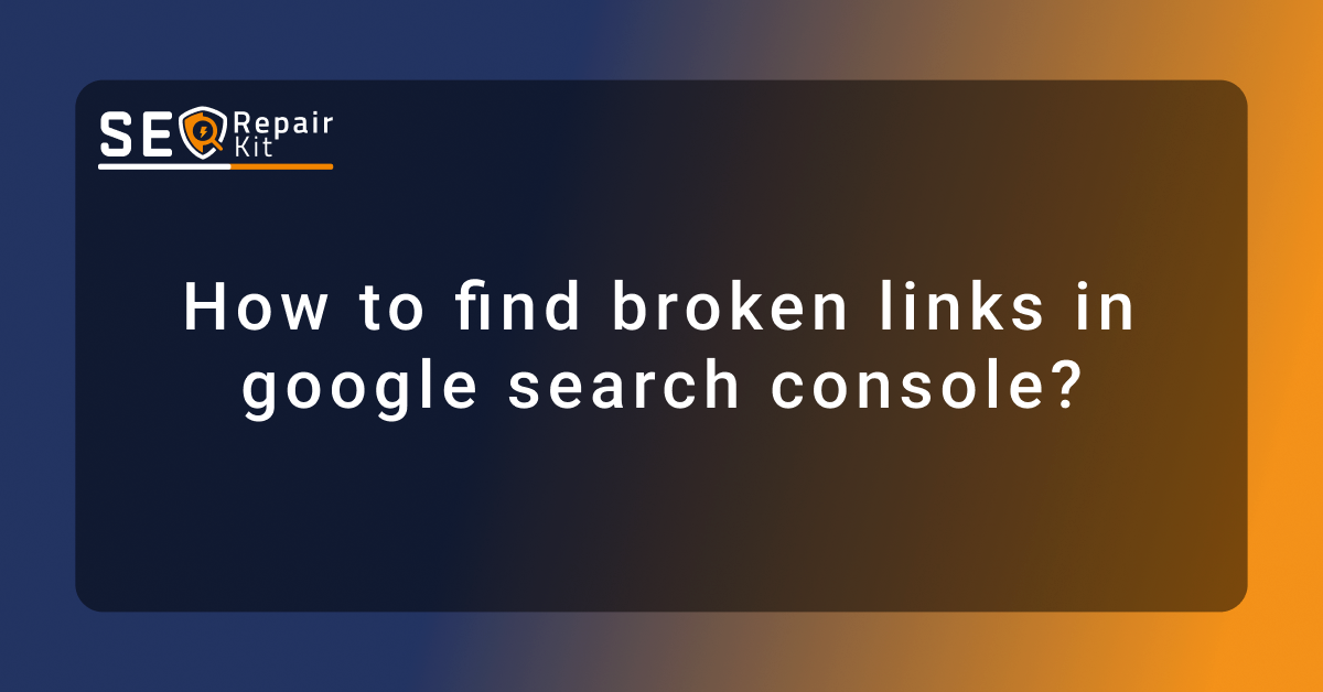 How to Find Broken Links in Google Search Console? - SEO Repair Kit