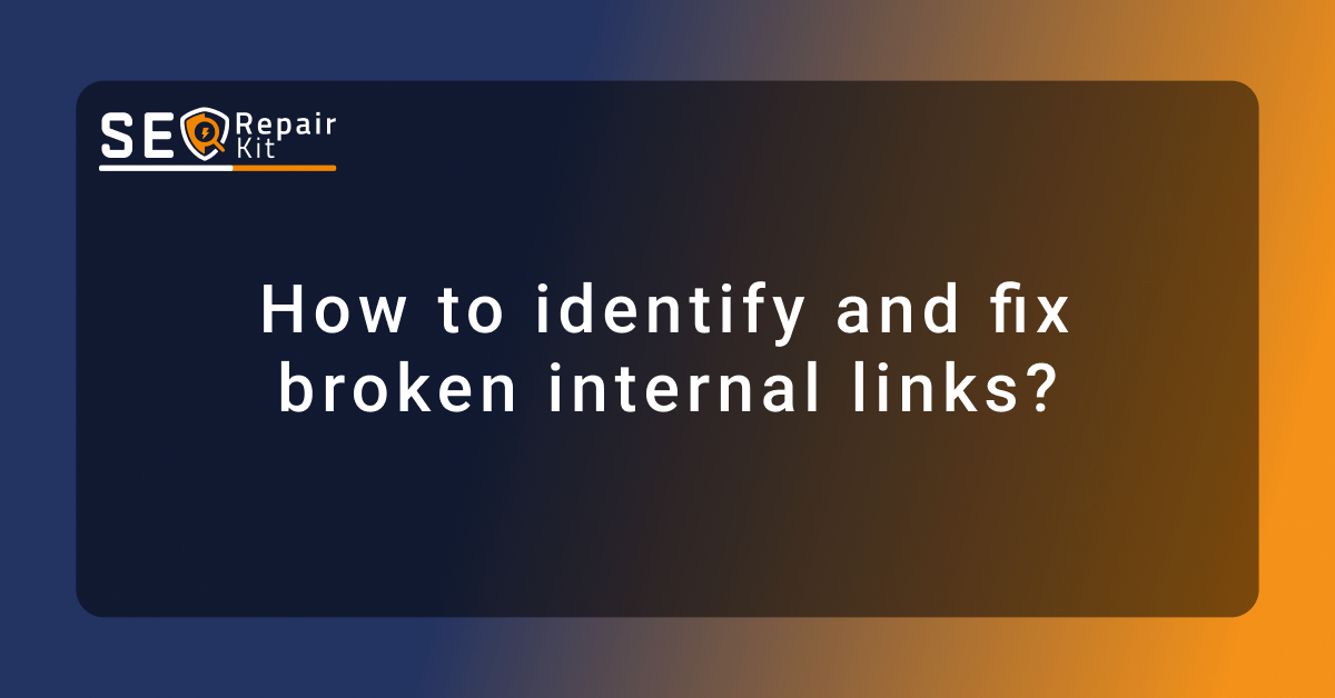 How to Identify and Fix Broken Internal Links? - SEO Repair Kit